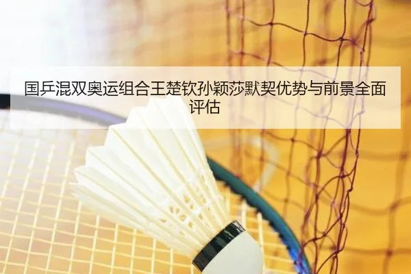 国乒混双奥运组合王楚钦孙颖莎默契优势与前景全面评估 - 斗球体育